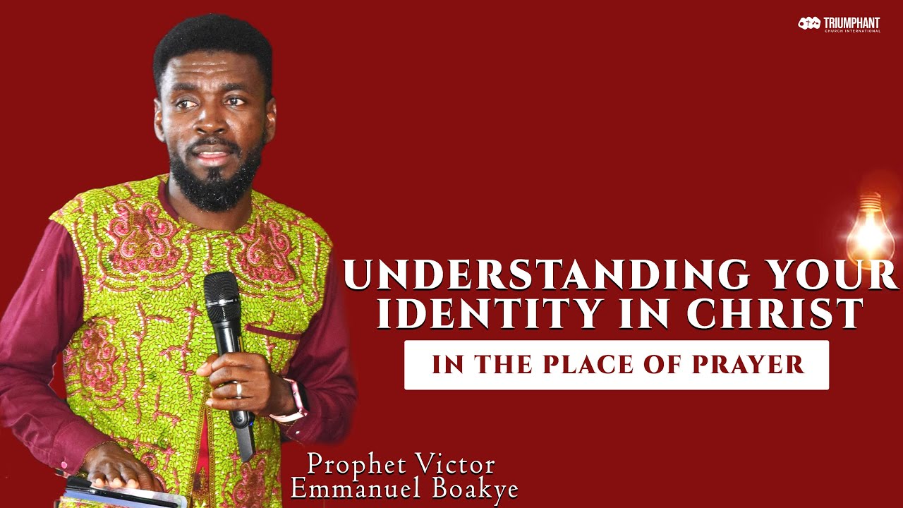 UNDERSTANDING YOUR IDENTITY IN CHRIST IN THE PLACE OF PRAYER. BY ...