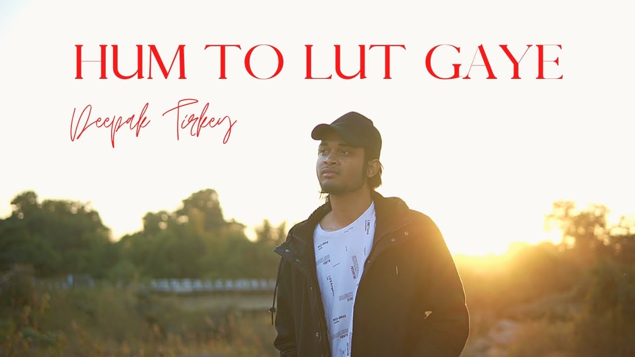 Deepak Tirkey - "Hum To Lut Gaye" (Official Music Video) - YouTube