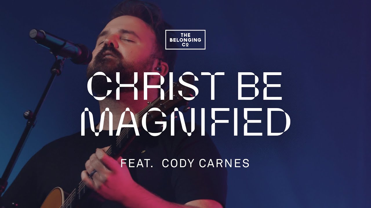 Christ Be Magnified (feat. Cody Carnes) // The Belonging Co - YouTube