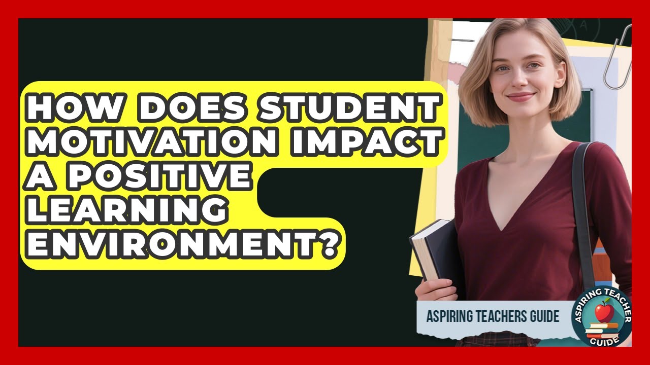 How Does Student Motivation Impact A Positive Learning Environment ...