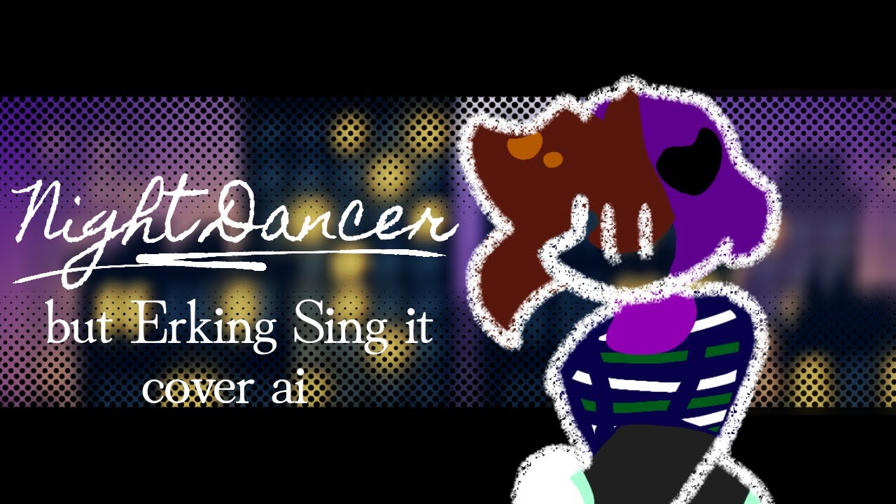 𖤐 🌙Night Dancer 🌟 | but Erking Sing it [ Cover IA 🤖 ]𖤐 - YouTube