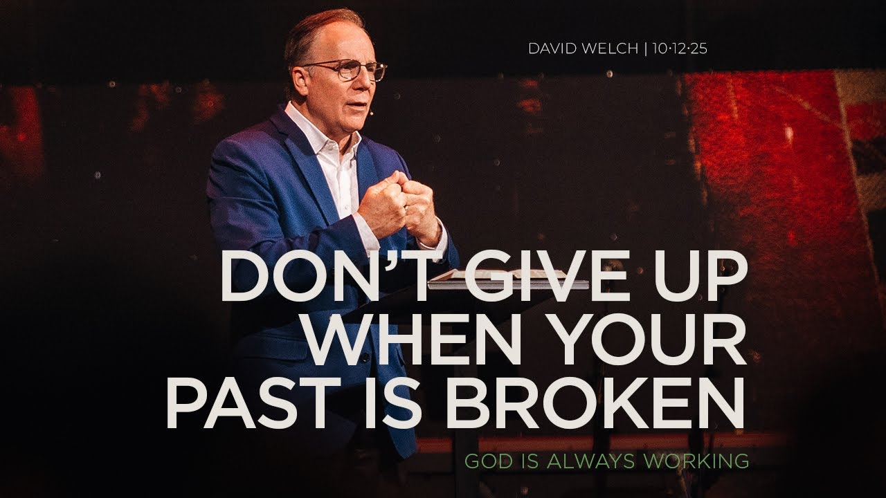 Don't Give Up When Your Past is Broken - David Welch - October 12, 2025 ...