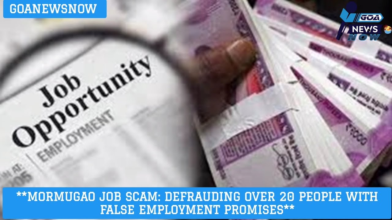 MORMUGAO JOB SCAM?: ALLEGATIONS OF DEFRAUDING OVER 20 PEOPLE WITH FALSE ...