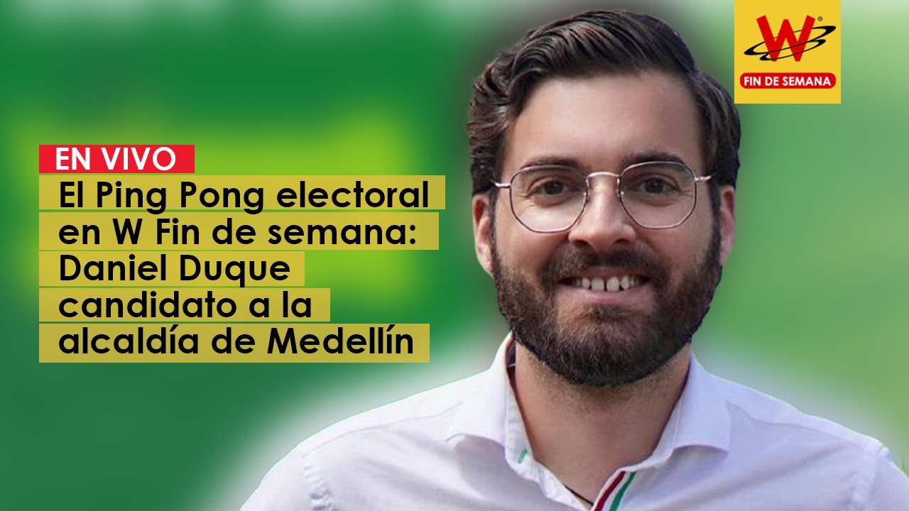 El Ping Pong electoral en W Fin de semana: Daniel Duque, candidato a la Alcaldía de Medellín ...