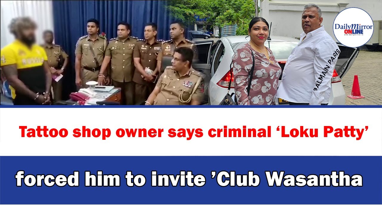 Tattoo shop owner says criminal ‘Loku Patty’ forced him to invite ’Club Wasantha’ - YouTube