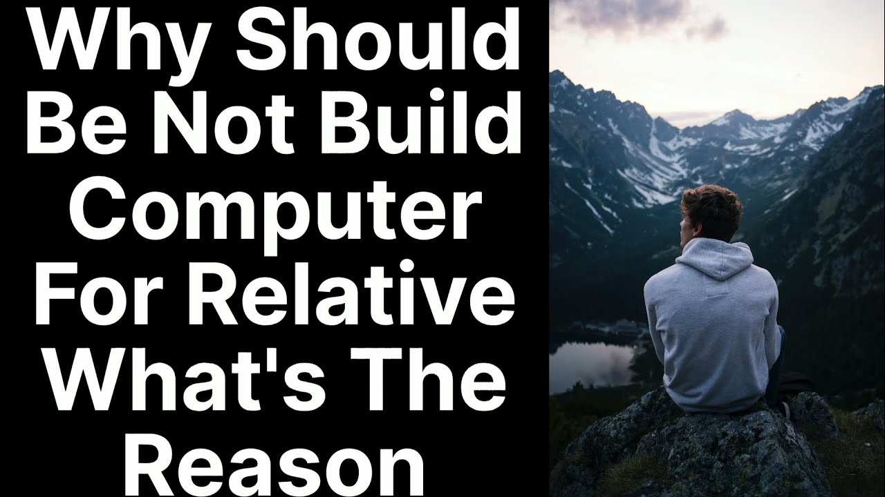 Why Should Be Not Build Computer For Relative What's The Reason Behind ...