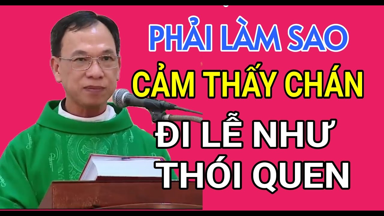 PHẢI LÀM SAO KHI THẤY CHÁN NẢN KHI ĐI LỄ NHƯ THÓI QUEN | CHA NGUYỄN THẾ ...