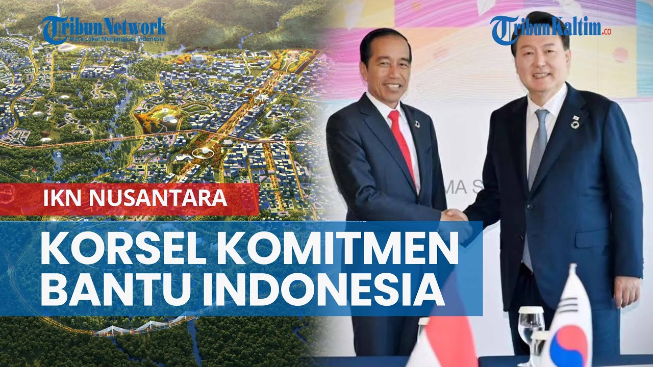 Alasan Cinta, Korea Selatan Komitmen Bantu Indonesia Wujudkan IKN ...