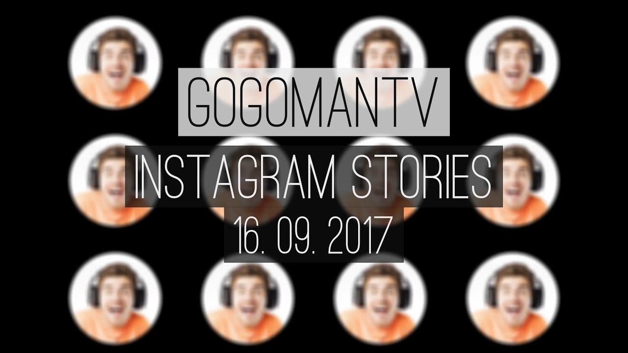 GOGOMANTV INSTAGRAM STORIES (16. 09. 2017) - YouTube