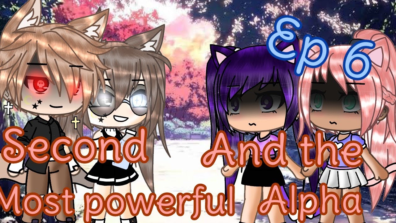 Second And The Most Powerful Alpha Ep 6 Gacha Life Read Description Youtube