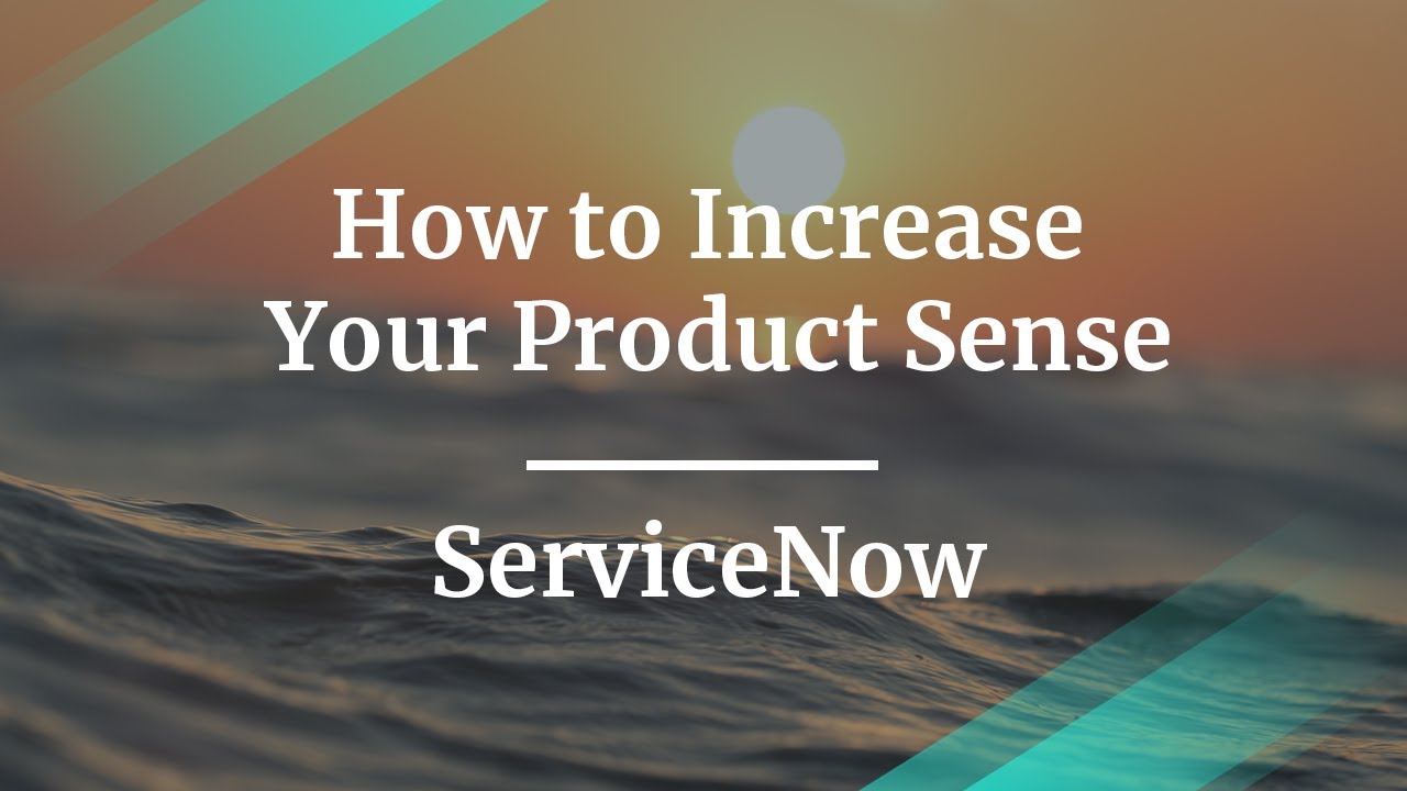 How to Increase Your Product Sense by ServiceNow Senior PM - YouTube