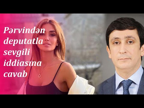 Pərvindən deputatla sevgili iddiasına cavab