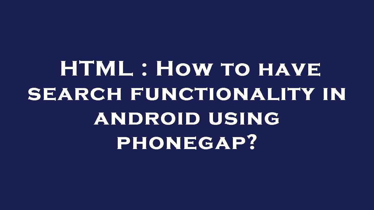 Html How To Have Search Functionality In Android Using Phonegap Youtube