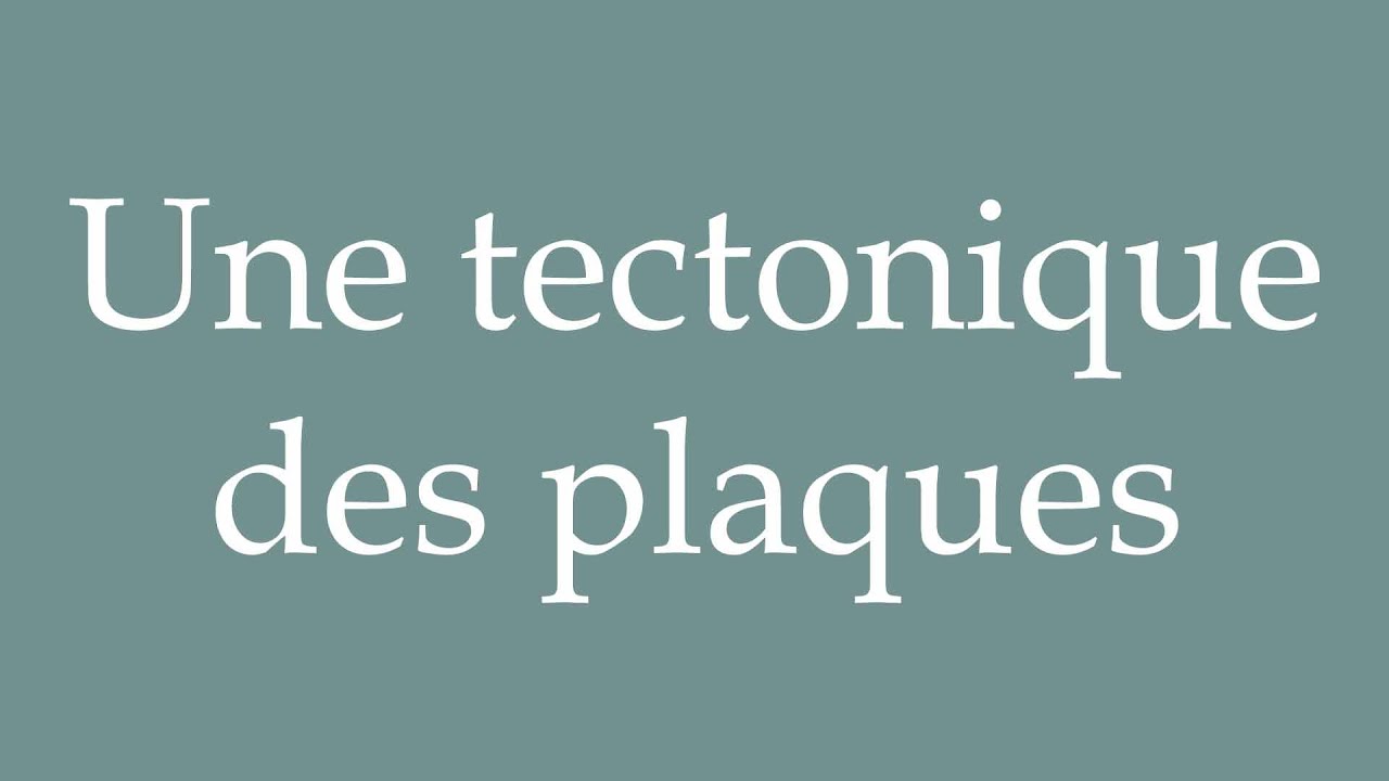How to Pronounce ''Une tectonique des plaques'' (A plate tectonics ...