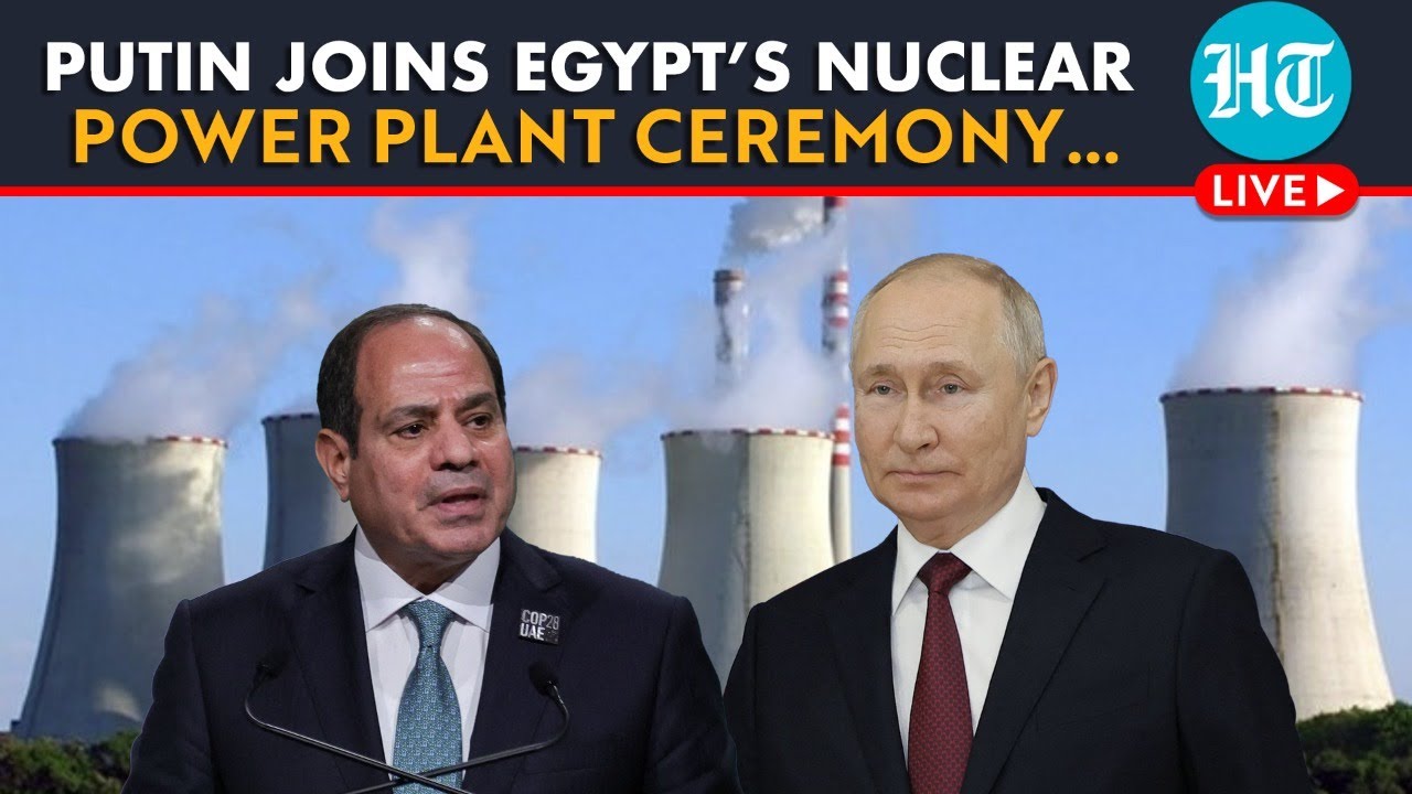 LIVE | Putin Joins Foundation Laying Ceremony Of Egypt’s Nuclear Power ...