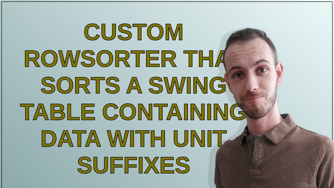 Codereview: Custom RowSorter that sorts a Swing table containing data with unit suffixes - YouTube