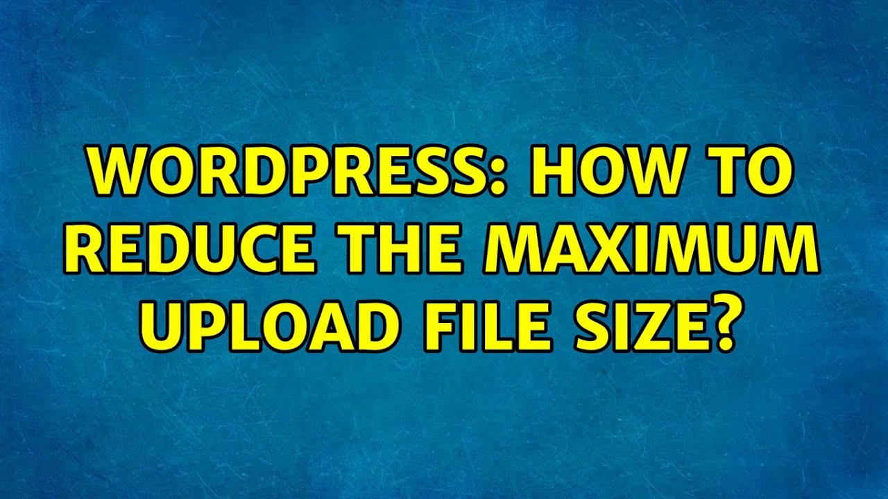 Wordpress How To Reduce The Maximum Upload File Size YouTube Wordpress How To Reduce The Maximum Upload File Size YouTube