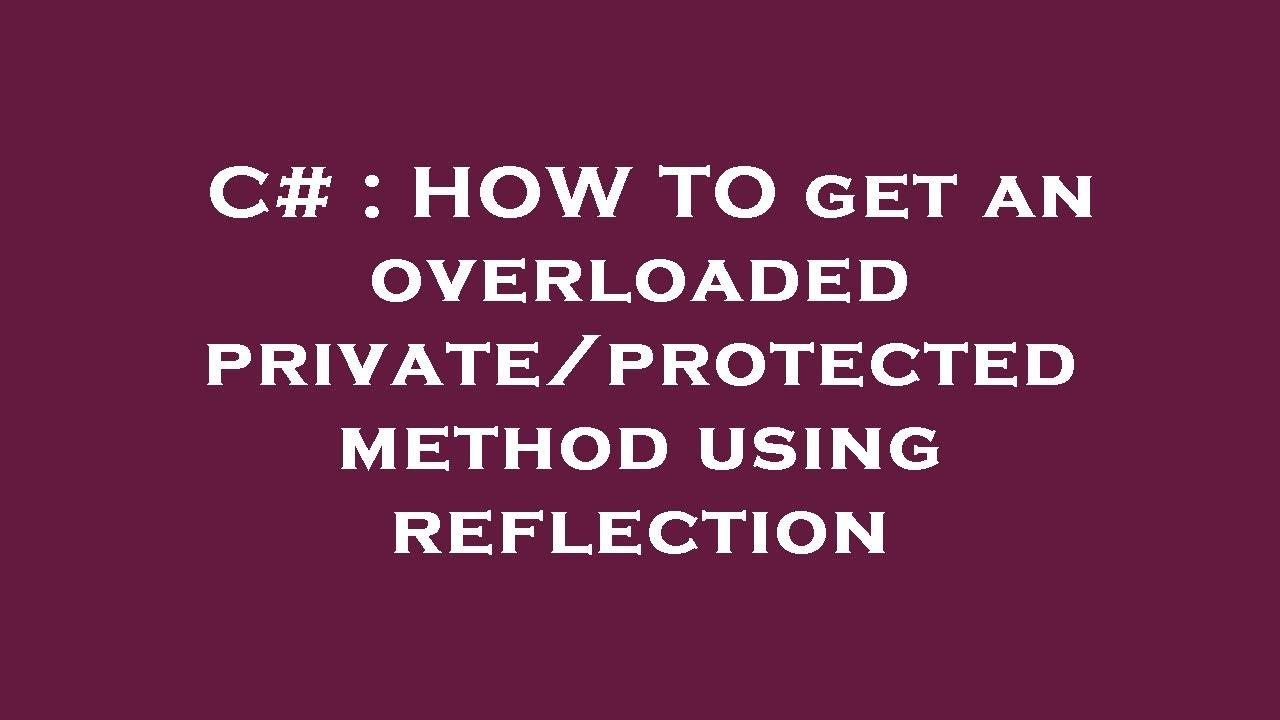 C# : HOW TO get an overloaded private/protected method using reflection - YouTube
