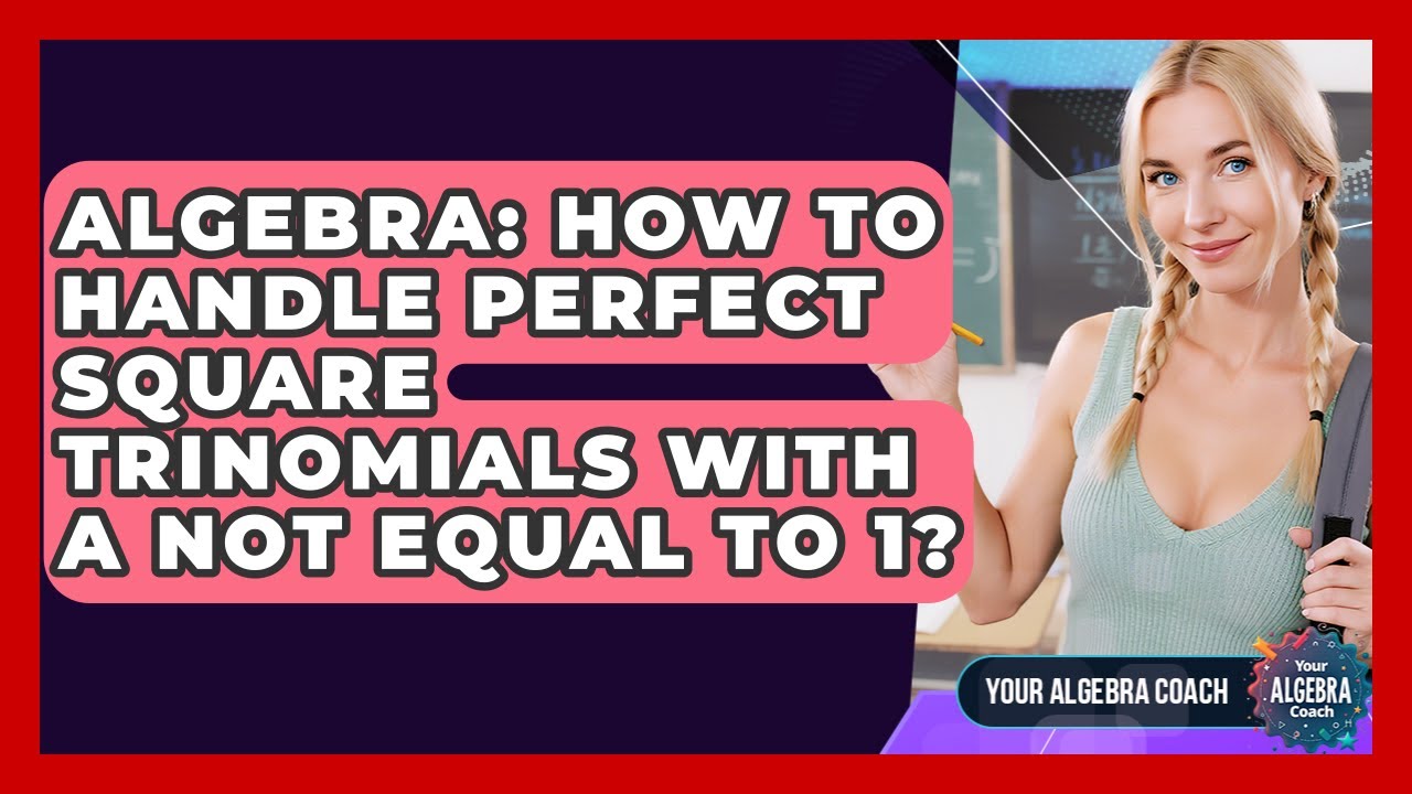 Algebra: How To Handle Perfect Square Trinomials With A Not Equal To 1 ...