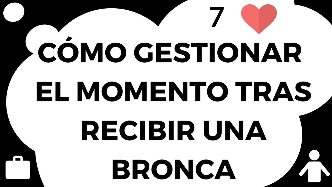 7#️⃣ Cómo gestionar el MOMENTO TRAS recibir una 🤬 BRONCA 😨 - YouTube