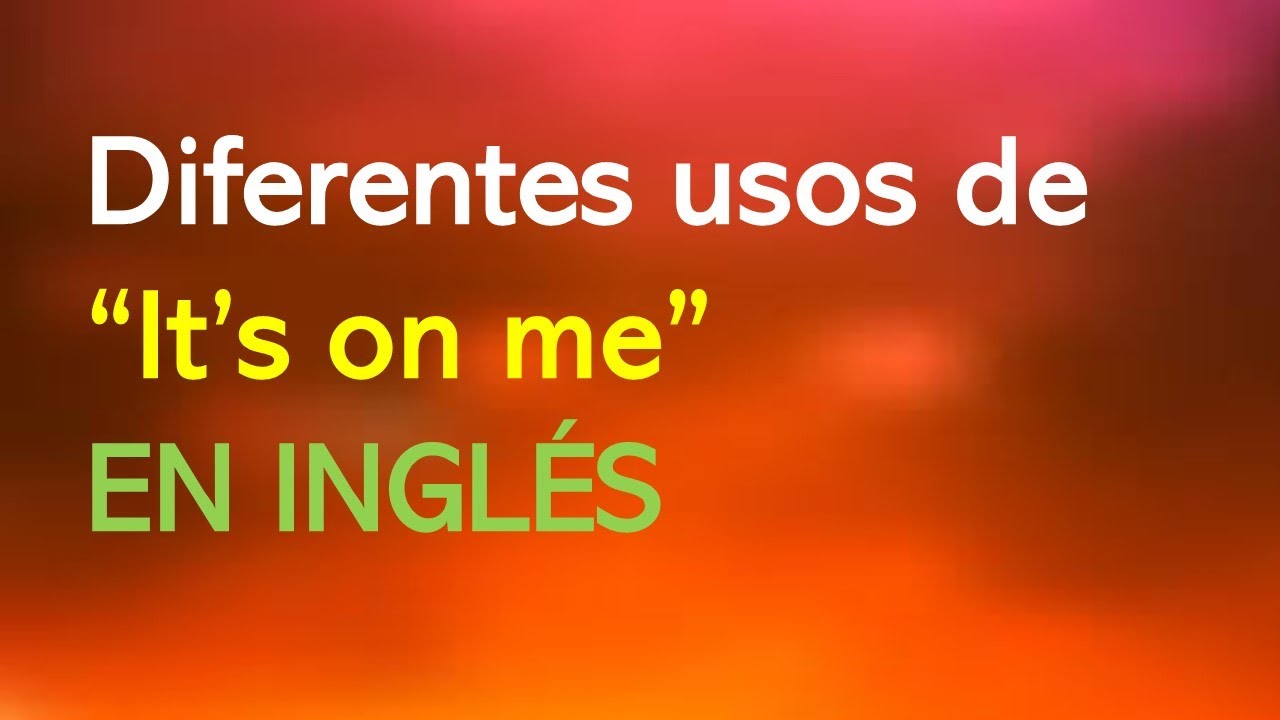 Diferentes usos de “It’s on me” EN INGLÉS - YouTube