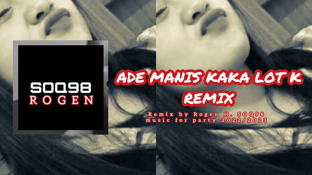 ADE MANIS KAKA LOT K ' REMIX BY ROGEN SOQ98 for tiktok 2022 - YouTube