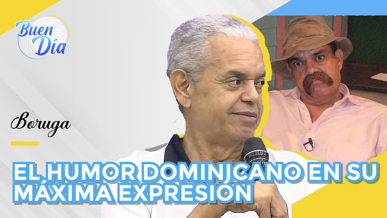 BORUGA: Un PILAR DEL HUMOR en República Dominicana en #BUENDIA55 - YouTube