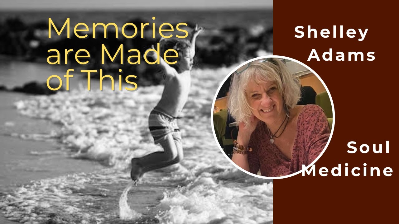 Shelley Adams - Soul Medicine -Memories are made of this Meditation ...
