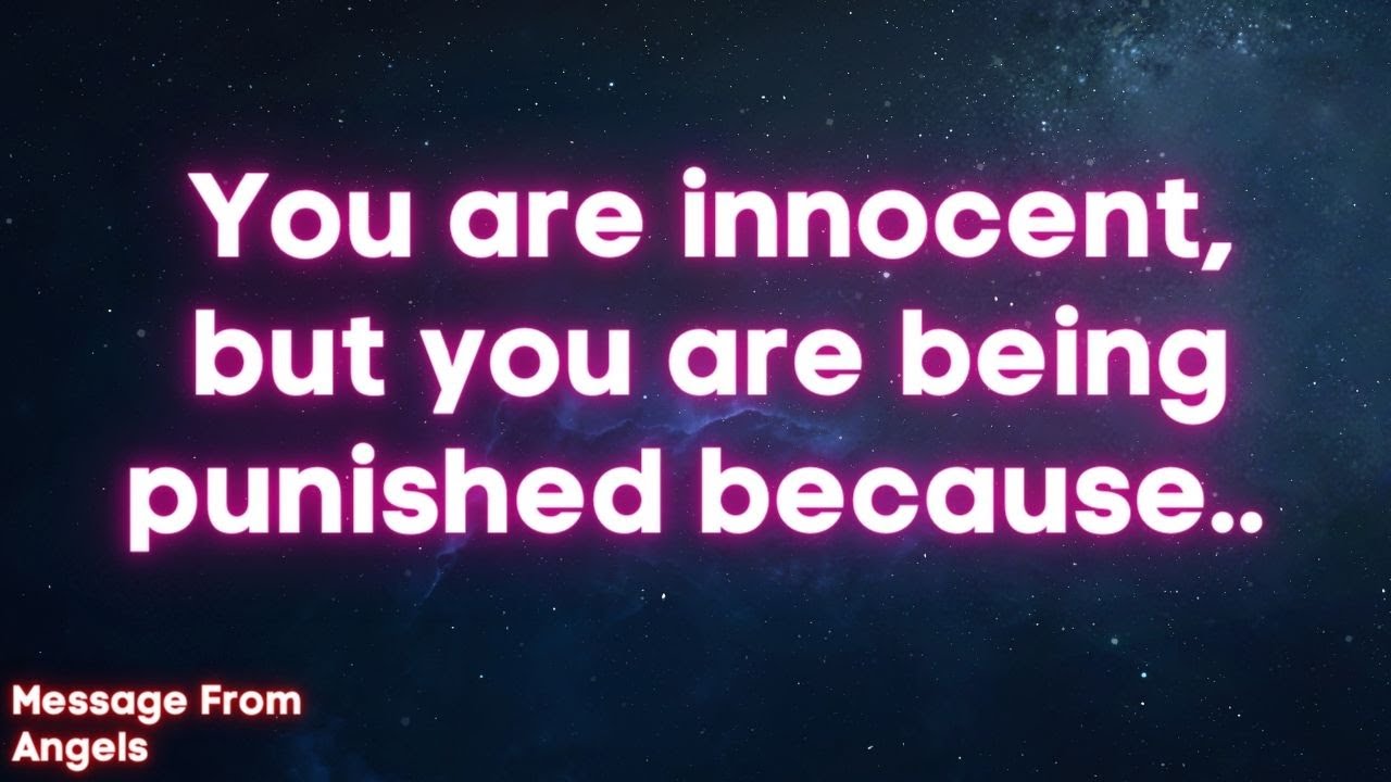 YOU ARE INNOCENT, BUT YOU ARE BEING PUNISHED BECAUSE... Message From ...