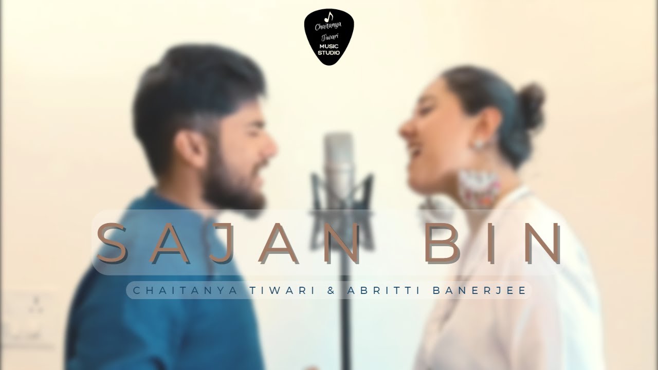 Sajan Bin Cover Chaitanya Tiwari And Abritti Banerjee Youtube