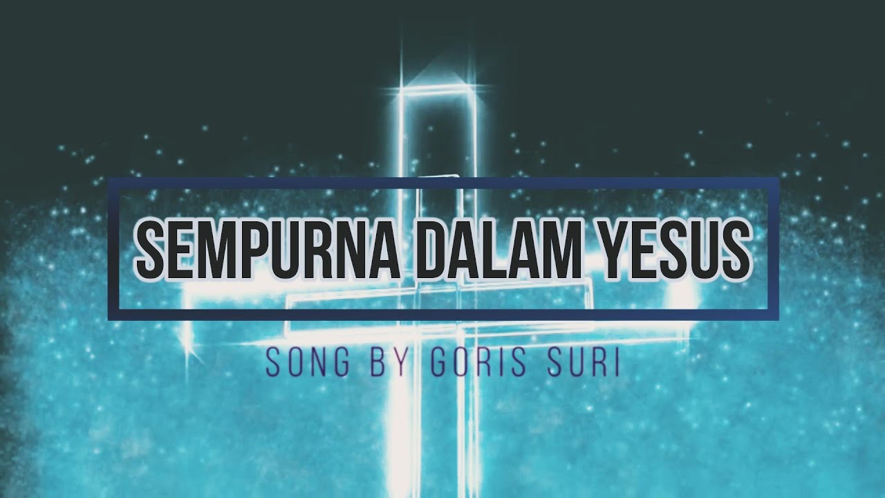 Sempurna Dalam Yesus - Goris Suri | Video Lirik Lagu Rohani Kristen ...