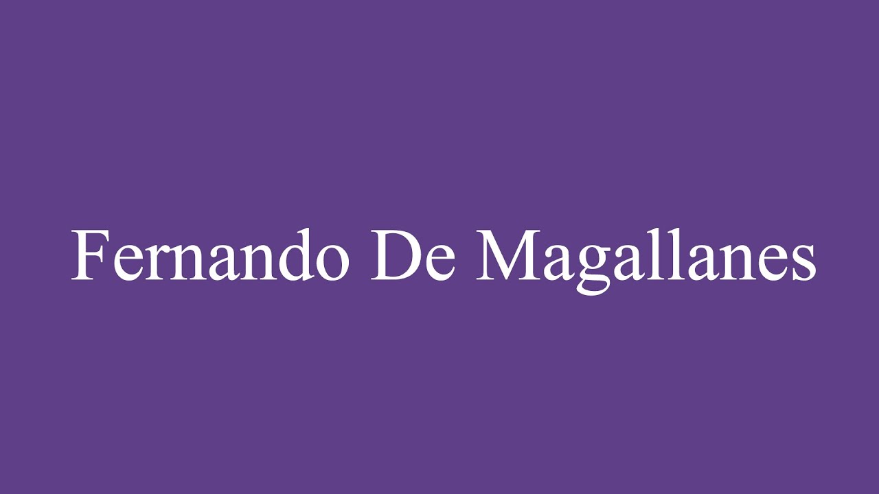 How To Pronounce ''Fernando de Magallanes'' (Ferdinand Magellan ...