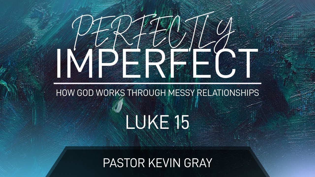 Perfectly Imperfect - Week 4 (Pastor Kevin) Luke 15 - YouTube