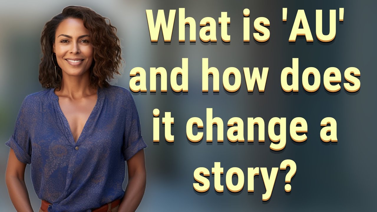 What Is AU And How Does It Change A Story YouTube