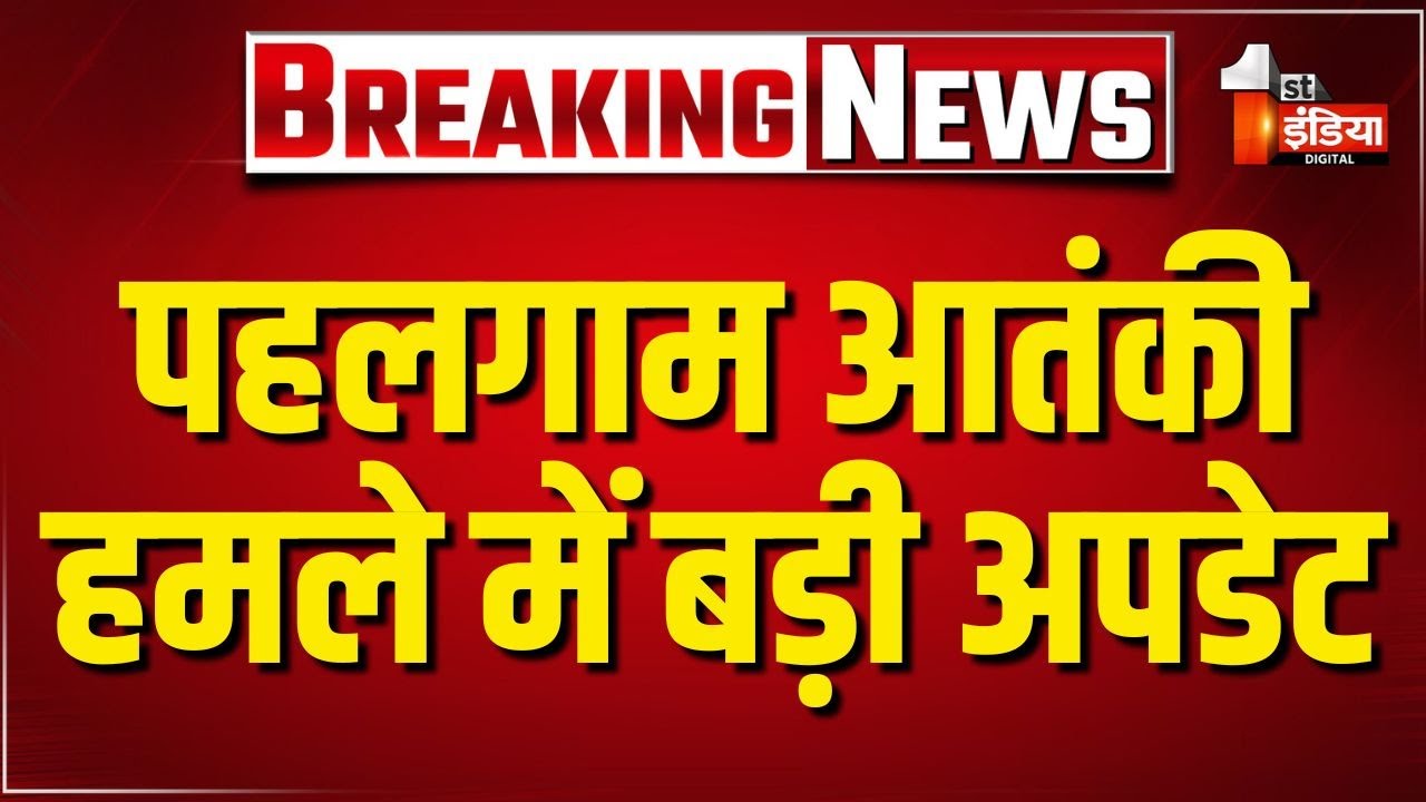 Pahalgam Terror Attack Big Update: पहलगाम आतंकी हमले में बड़ी अपडेट ...