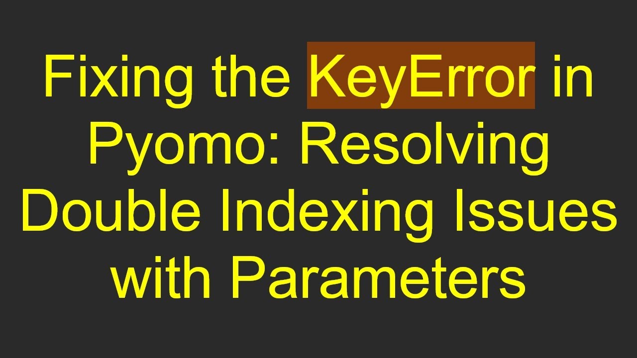 Fixing The Keyerror In Pyomo Resolving Double Indexing Issues With Parameters Youtube