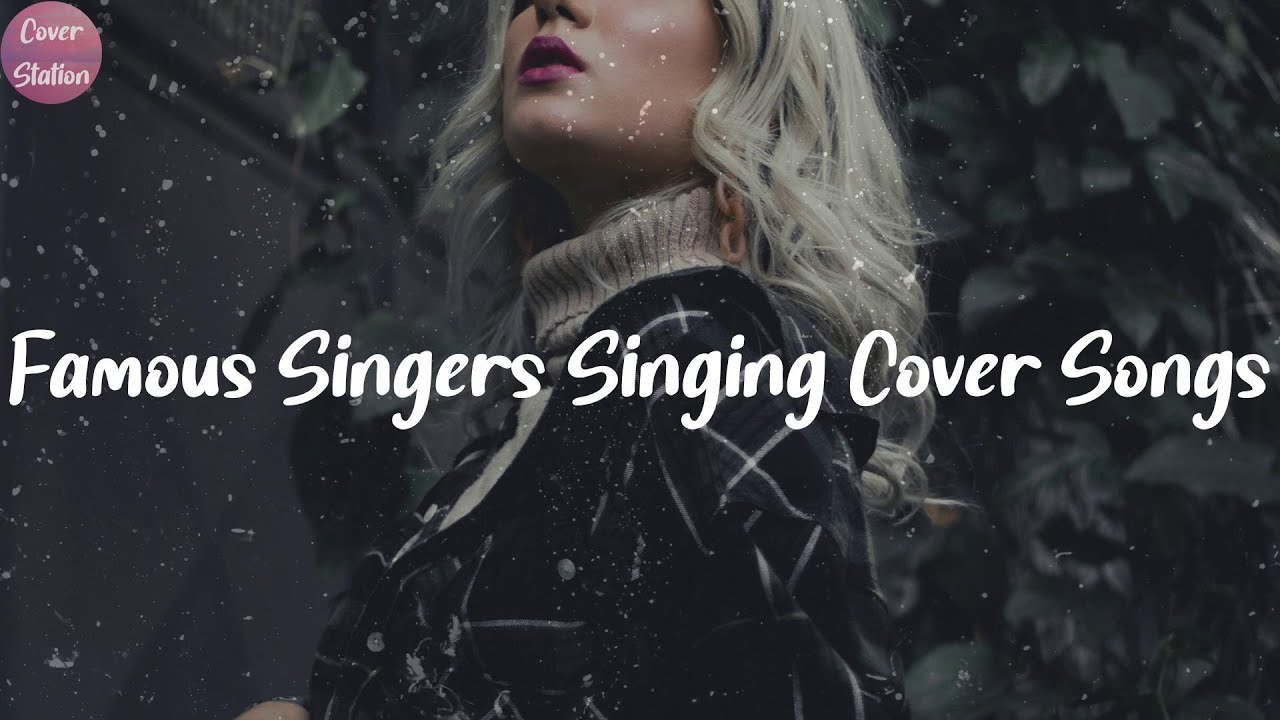Famous Singers Singing Cover Songs - Cover Songs By Famous Singers 💚 ...