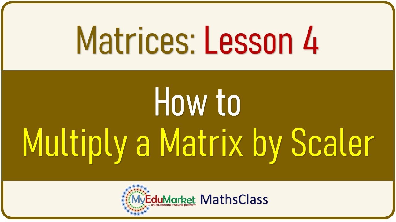 How to Multiply a Matrix by a Scaler Number | MyEdumarket MathsClass ...
