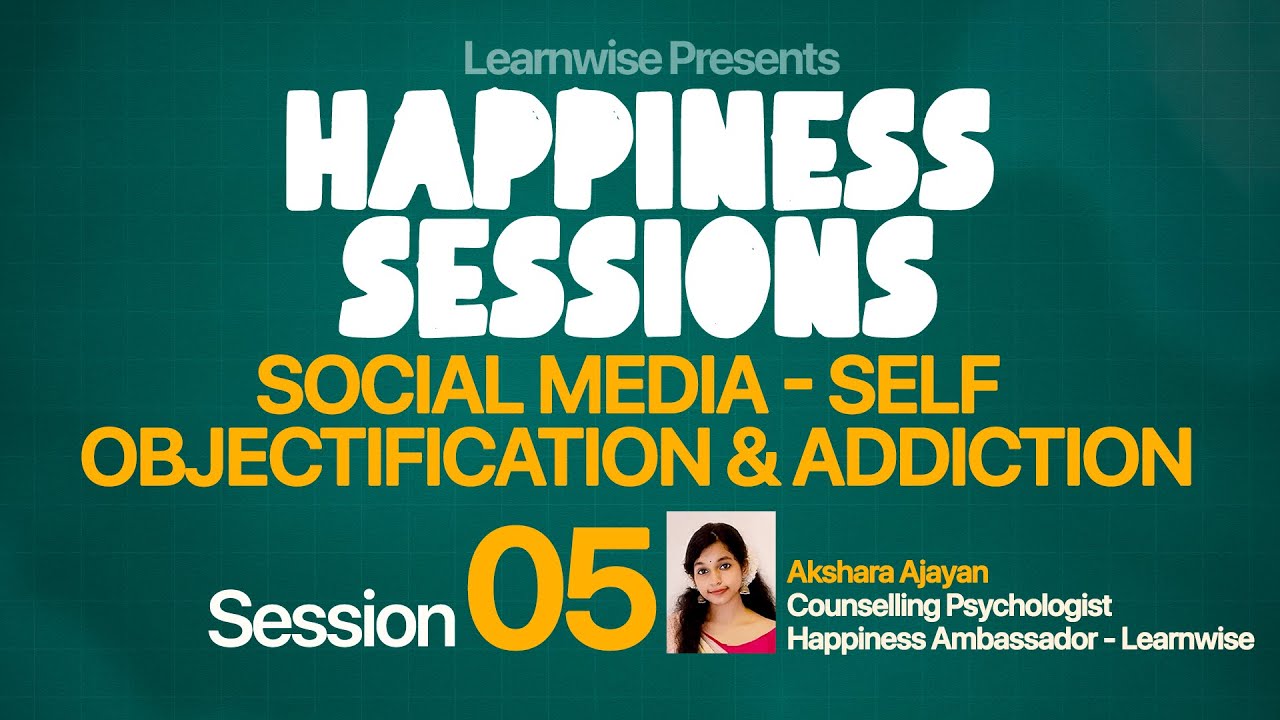 Happiness Sessions 5 | Social Media - Self Objectification & Addiction ...