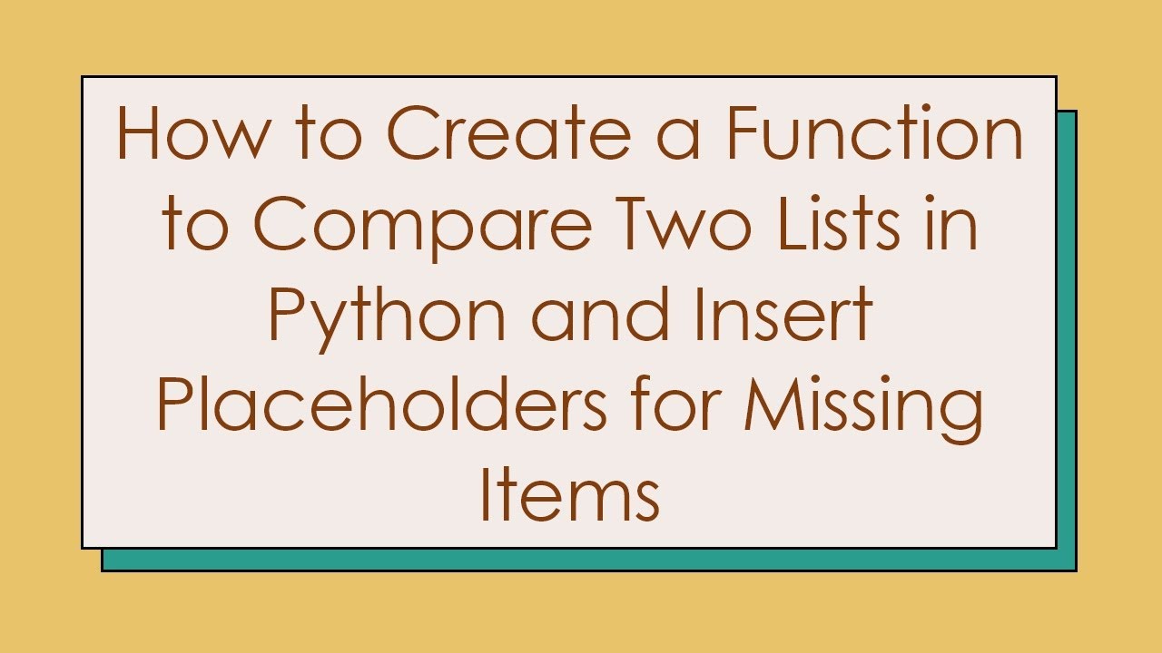 How to Create a Function to Compare Two Lists in Python and Insert Placeholders for Missing ...