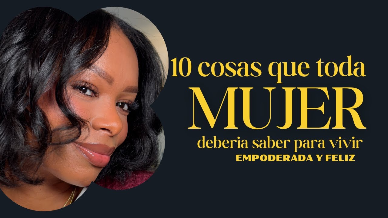10 cosas que toda Mujer debería saber para vivir Empoderada y Feliz! # ...
