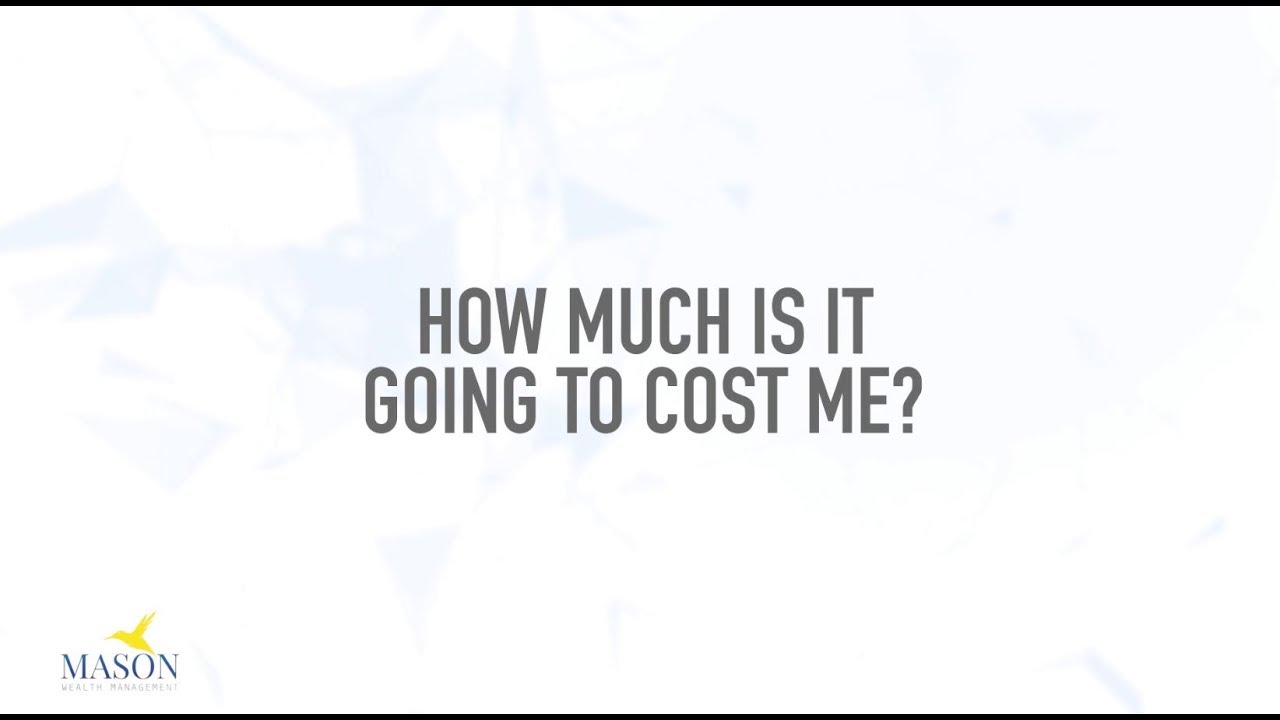 How Much Is It Going To Cost Me? Mason Wealth Management - YouTube