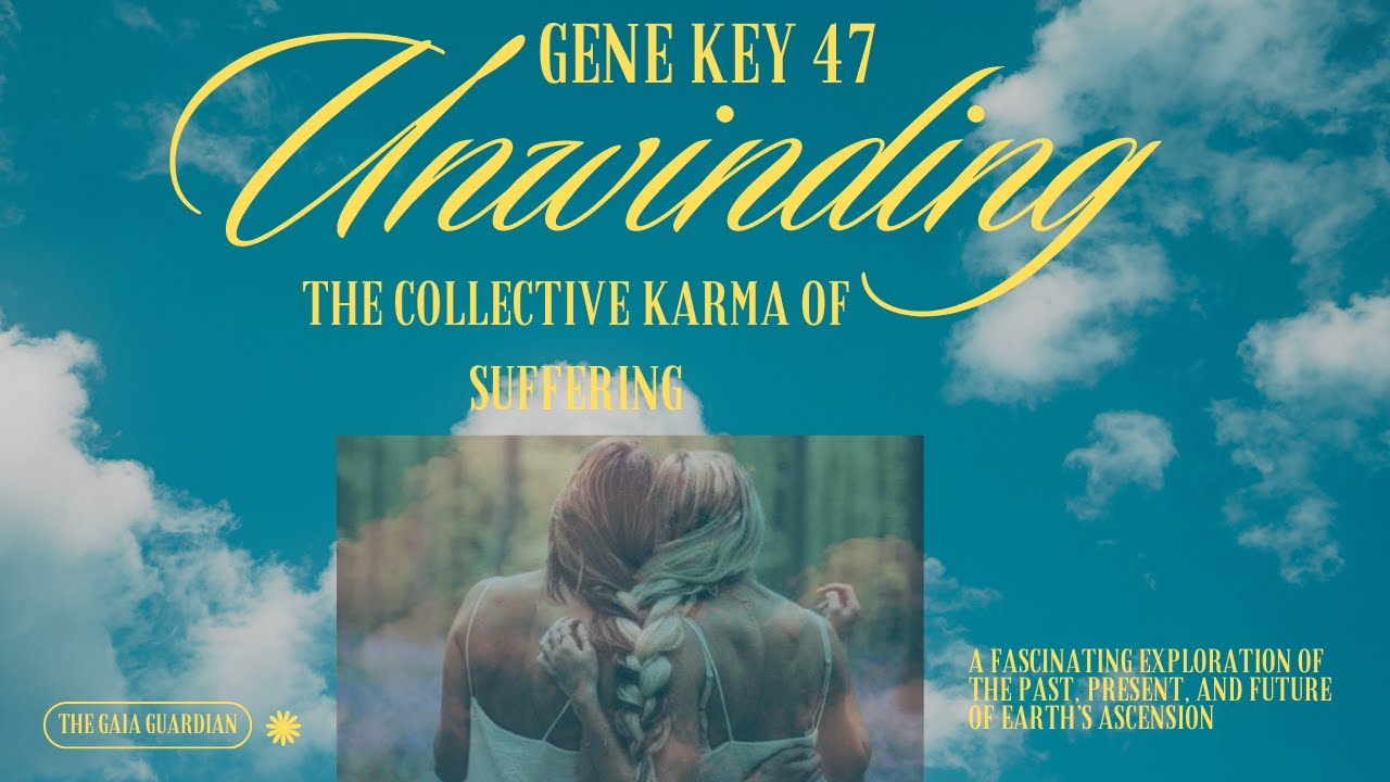 Gene Key 47 Unwinding the collective karma of suffering - YouTube