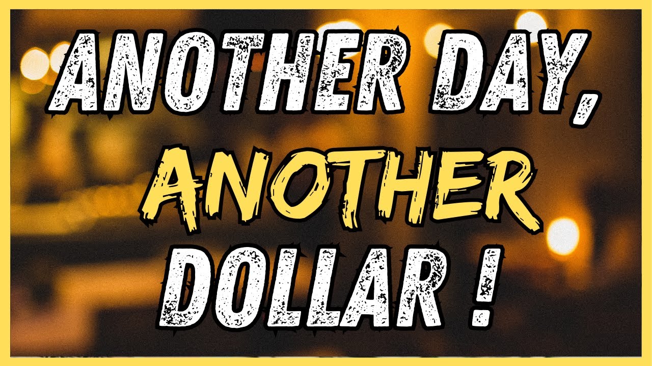 Another day, another dollar - YouTube