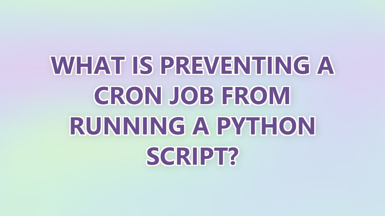 What Is Preventing A Cron Job From Running A Python Script Youtube 9434