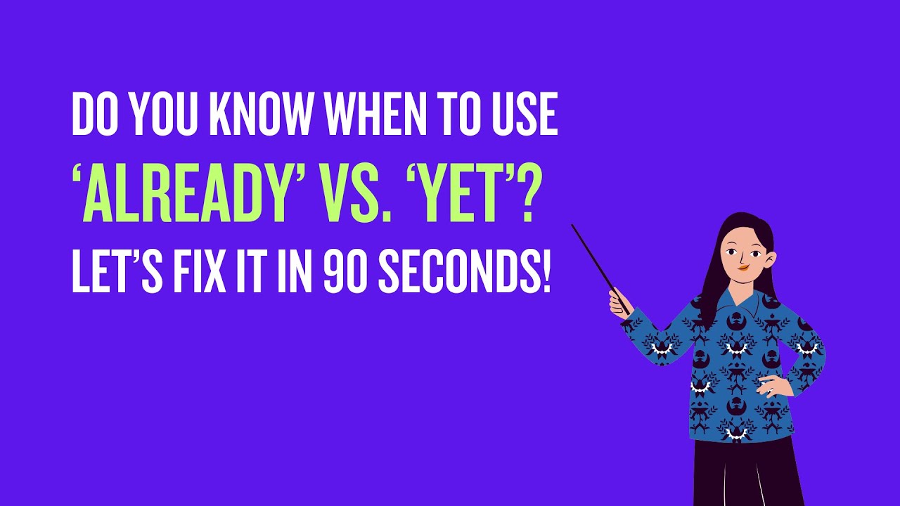 Do you know when to use ‘Already’ vs. 'Yet’? Let’s fix it in 90 seconds ...