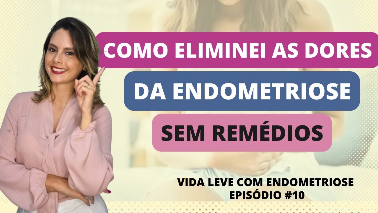 COMO ELIMINEI AS DORES DA ENDOMETRIOSE SEM REMÉDIOS | 10# VIDA LEVE COM ENDOMETRIOSE - YouTube