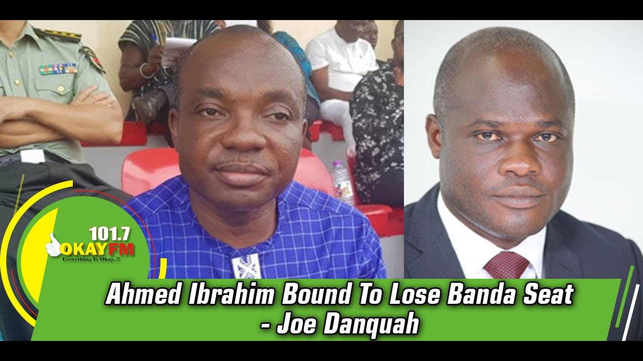 Ahmed Ibrahim Bound To Lose Banda Seat - Joe Danquah - YouTube