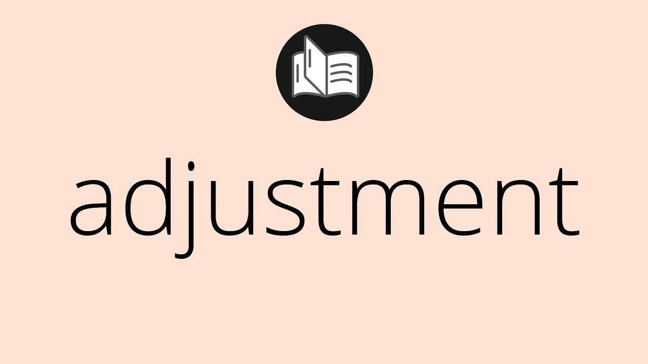 What ADJUSTMENT means • Meaning of ADJUSTMENT • adjustment MEANING ...