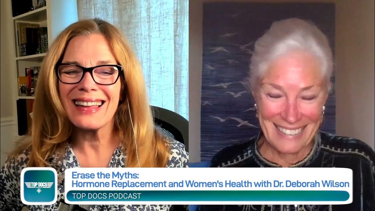 Top Docs Podcast - Erase the Myths, Hormone Replacement & Women's Health with Dr. Deborah Wilson ...
